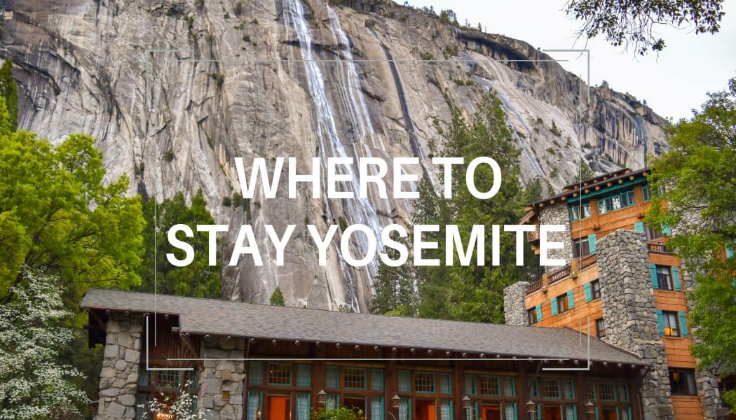 Where to Stay Yosemite | 14+ Best Places to Stay at Yosemite